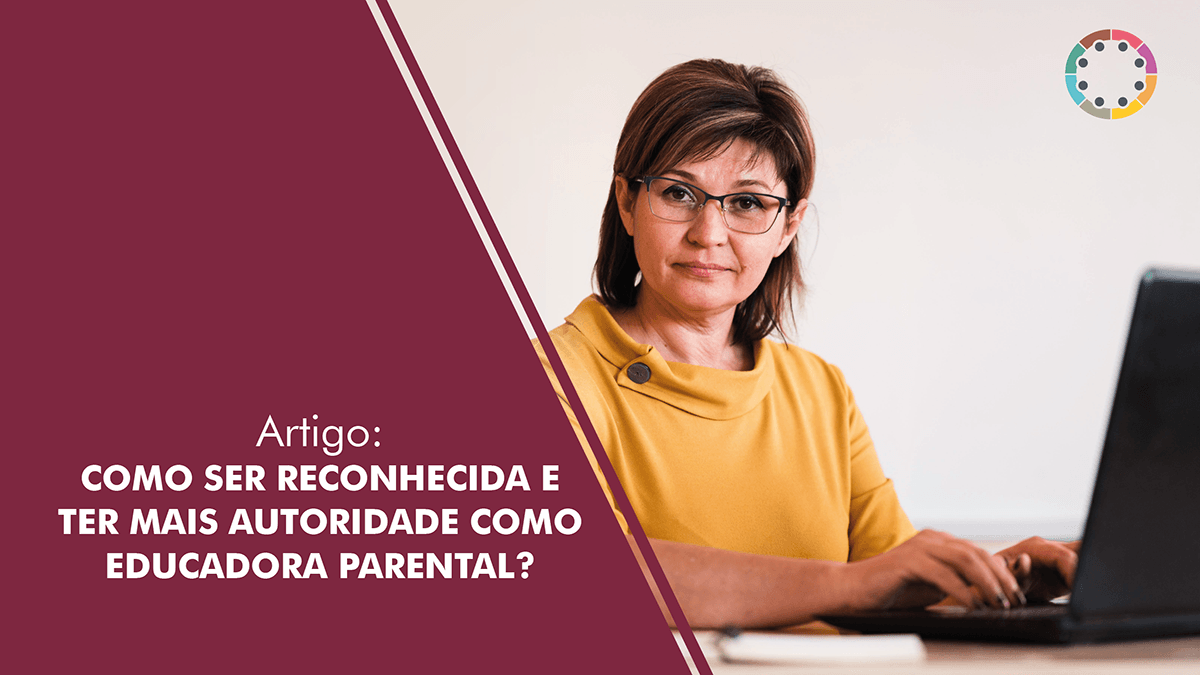 Como ser mais reconhecida e ter mais autoridade como Educadora Parental? - Parent Coaching Brasil