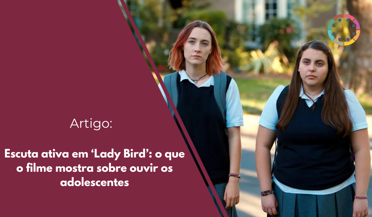 Escuta ativa em ‘Lady Bird’: o que o filme mostra sobre ouvir os ...